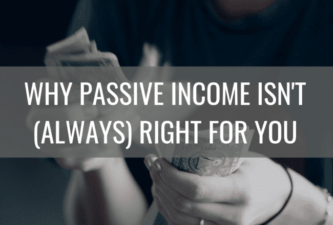 Why Passive Income Isn't (Always) The Best Way To Live